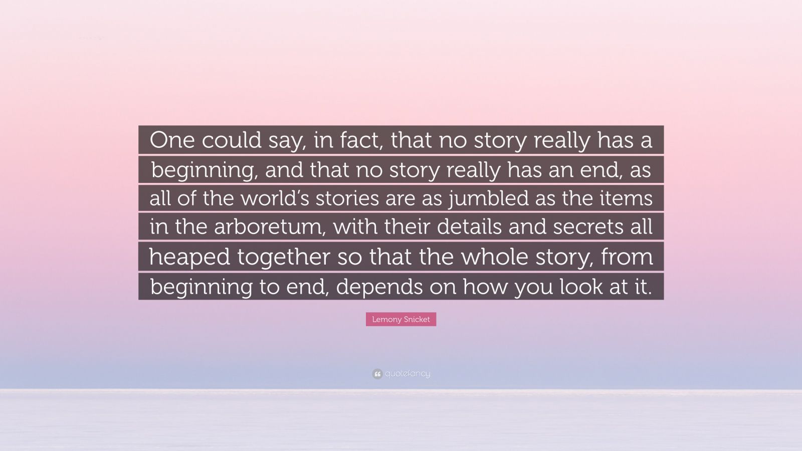 Lemony Snicket Quote: “One could say, in fact, that no story really has ...