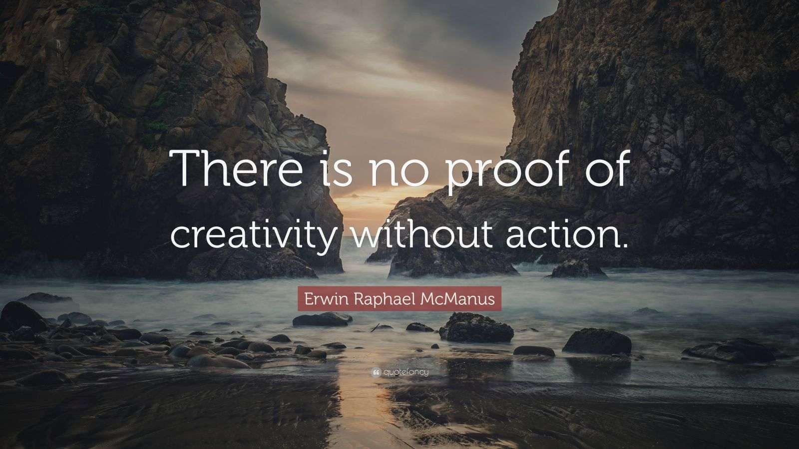 Erwin Raphael McManus Quote: “There is no proof of creativity without ...