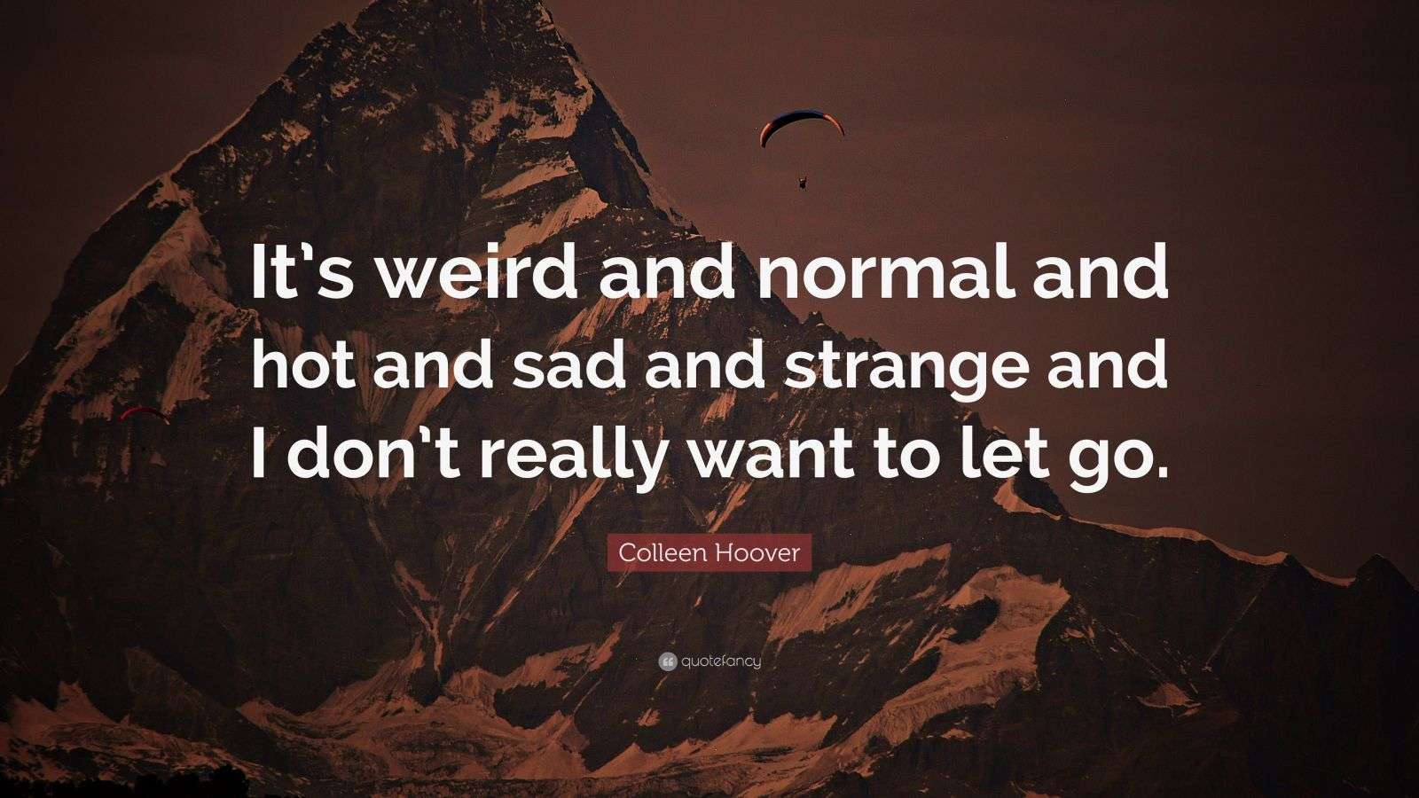 Colleen Hoover Quote: “It’s weird and normal and hot and sad and ...