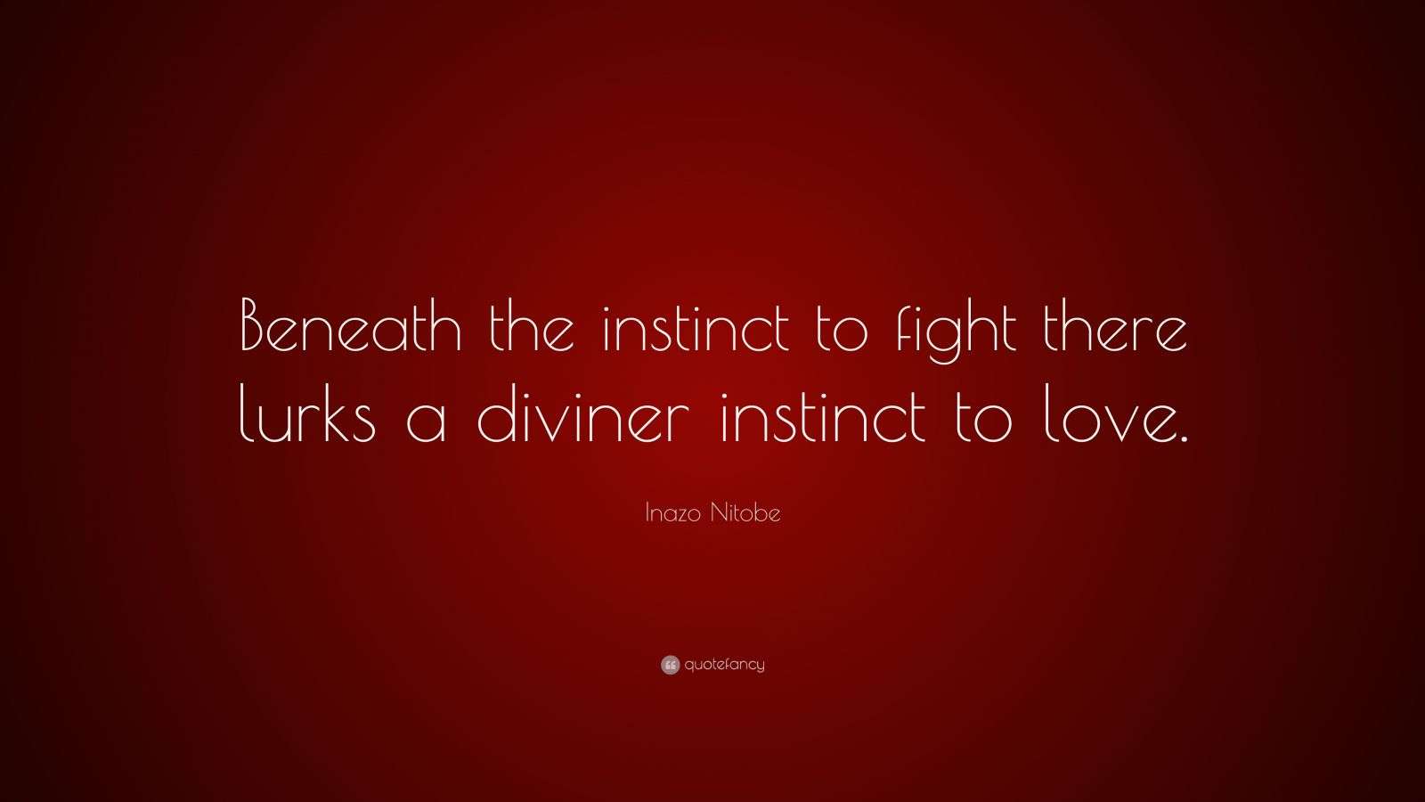 Inazo Nitobe Quote: “Beneath the instinct to fight there lurks a ...
