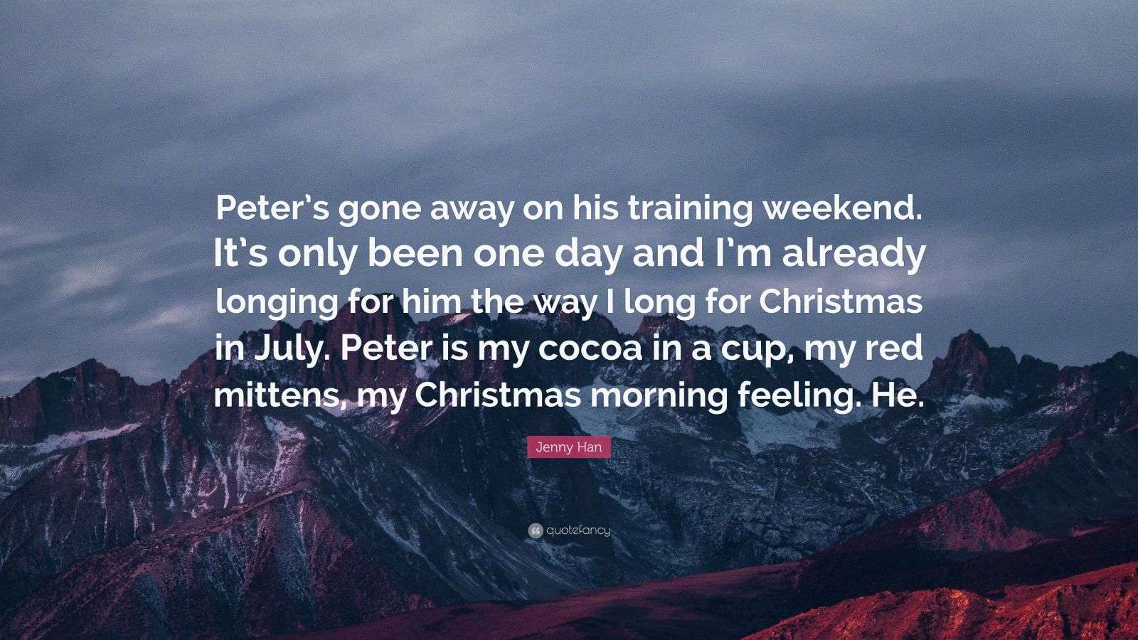Jenny Han Quote: “Peter’s gone away on his training weekend. It’s only ...