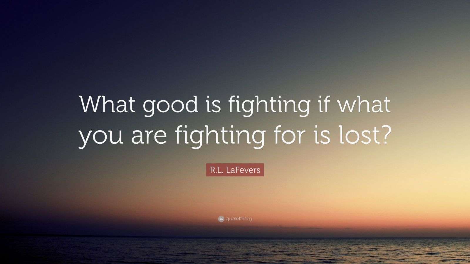 R.L. LaFevers Quote: “What good is fighting if what you are fighting ...