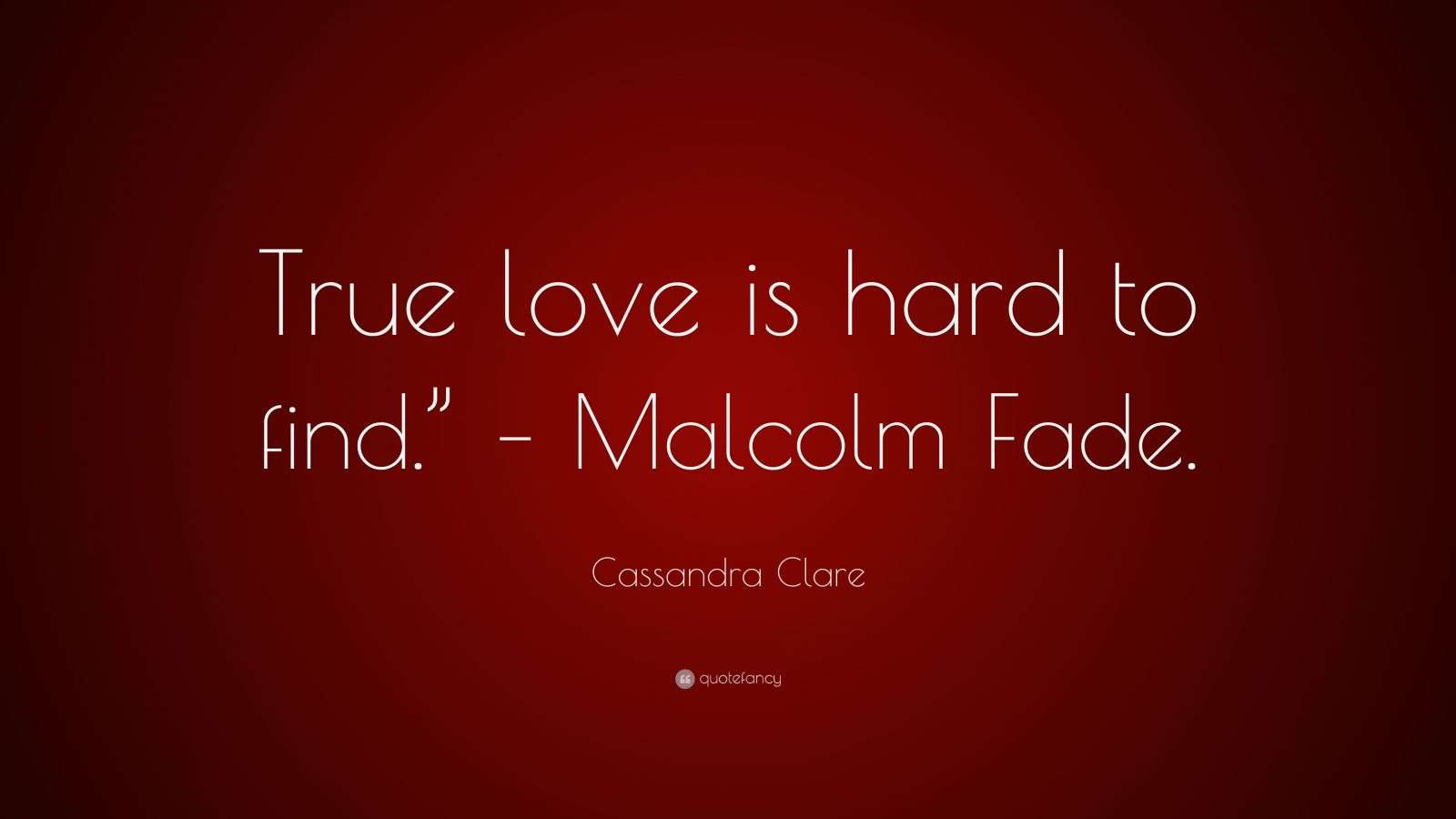 Cassandra Clare Quote: “True love is hard to find.” – Malcolm Fade.”