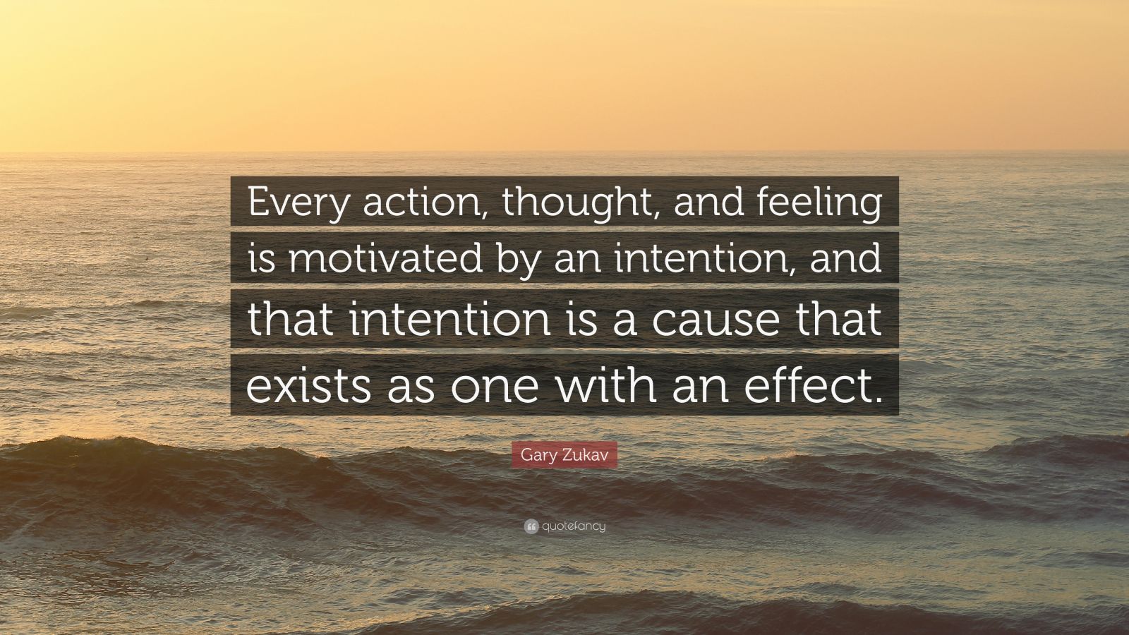 Gary Zukav Quote: “Every action, thought, and feeling is motivated by ...