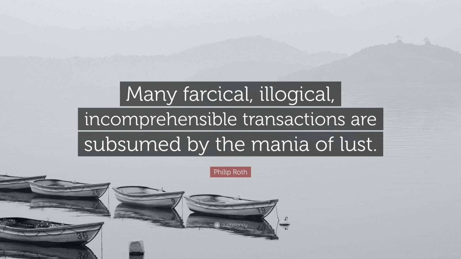 Philip Roth Quote: “Many farcical, illogical, incomprehensible ...