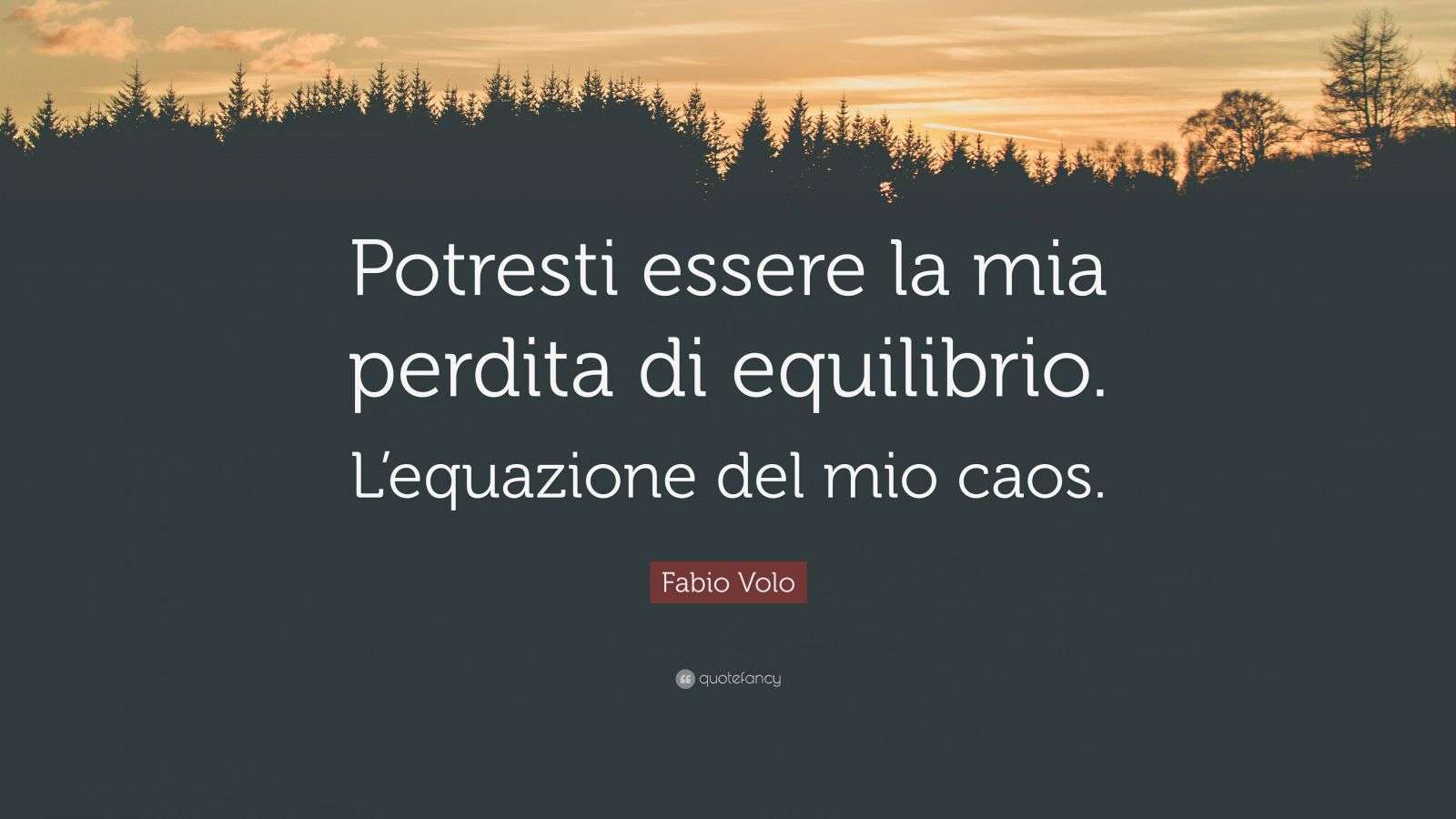 Fabio Volo Quote: “Potresti essere la mia perdita di equilibrio. L ...