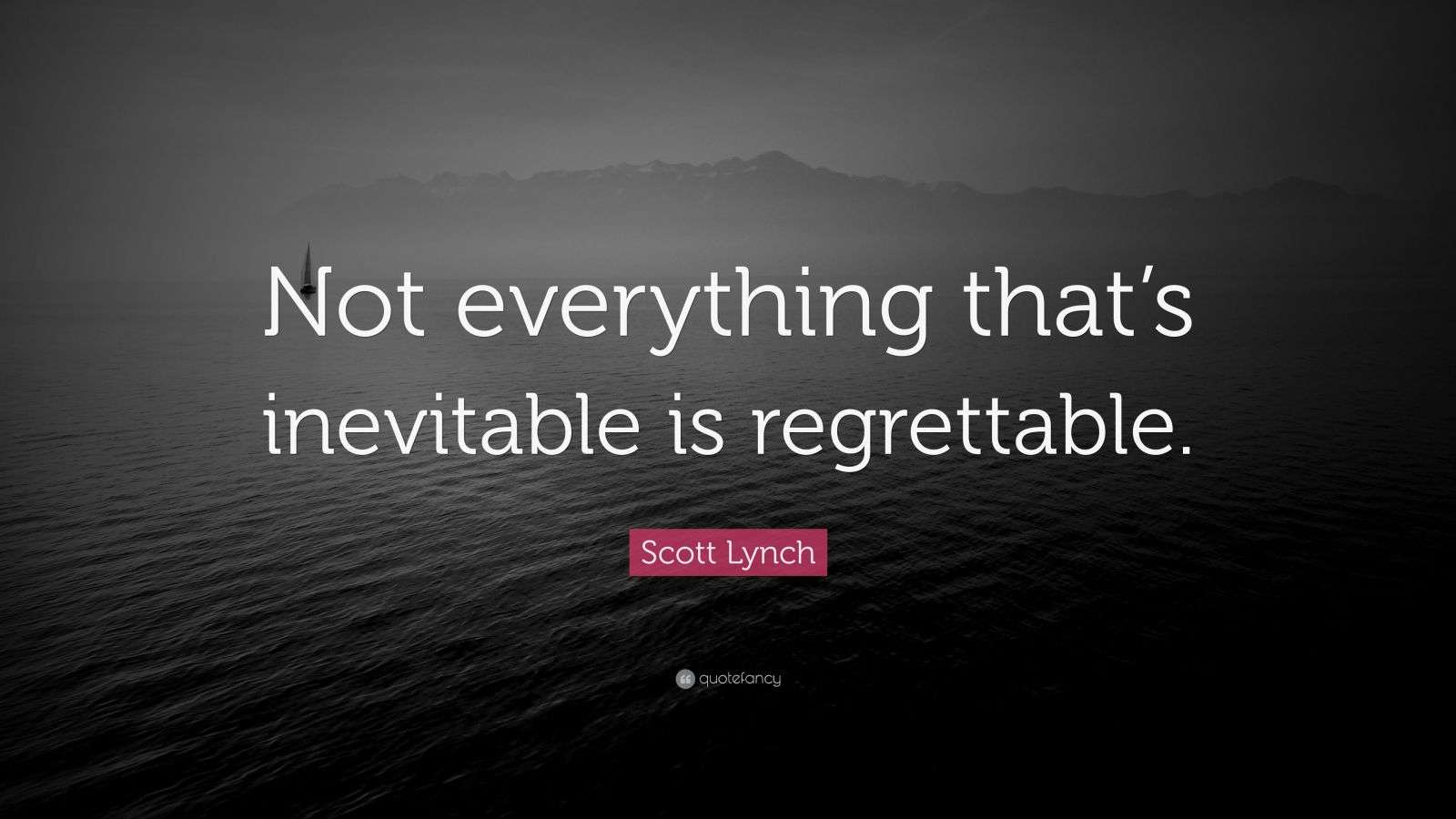 Scott Lynch Quote: “Not everything that’s inevitable is regrettable.”