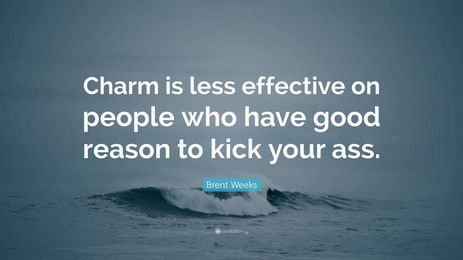 Brent Weeks Quote: “Charm is less effective on people who have good ...