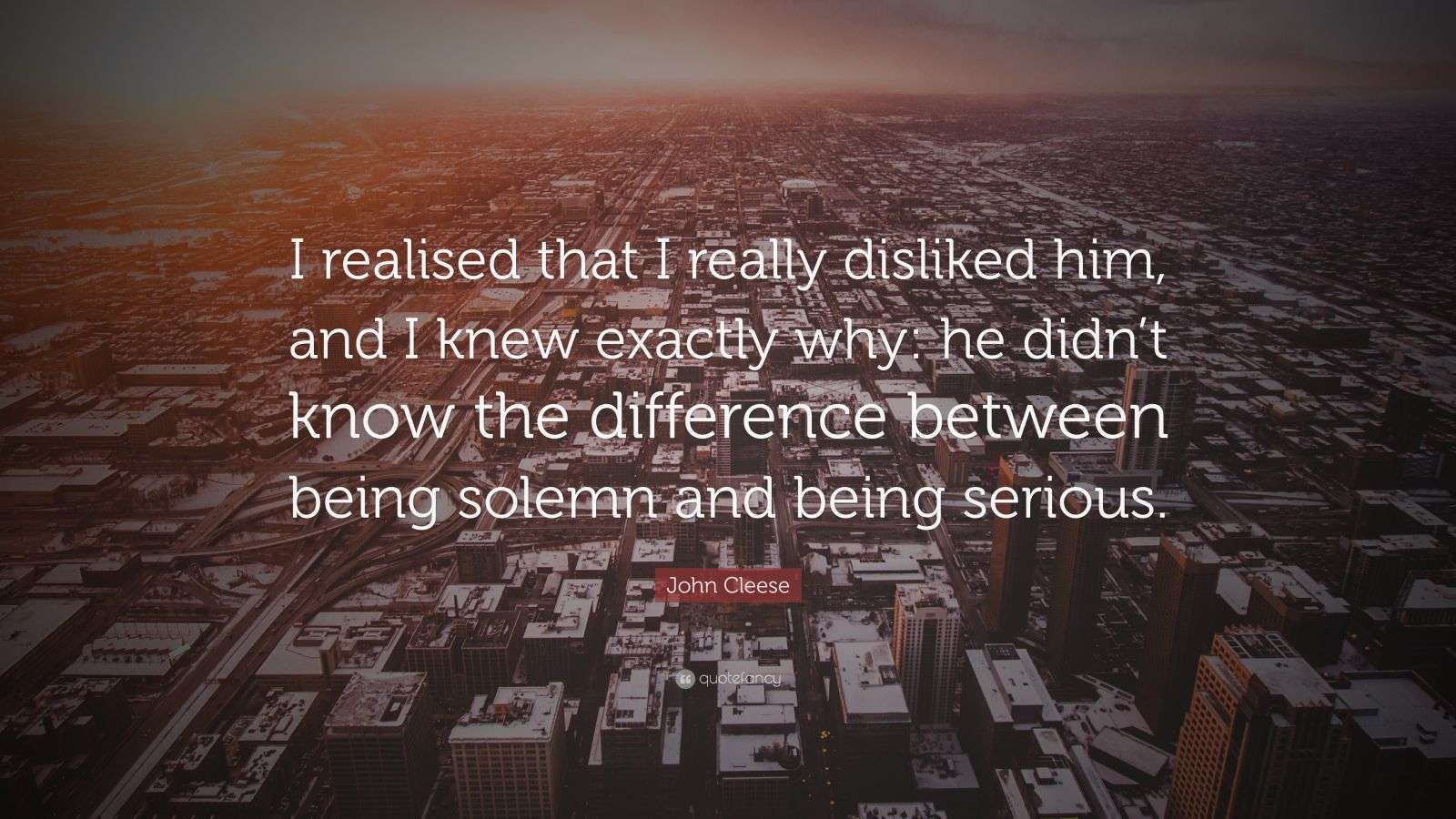 John Cleese Quote: “I realised that I really disliked him, and I knew ...