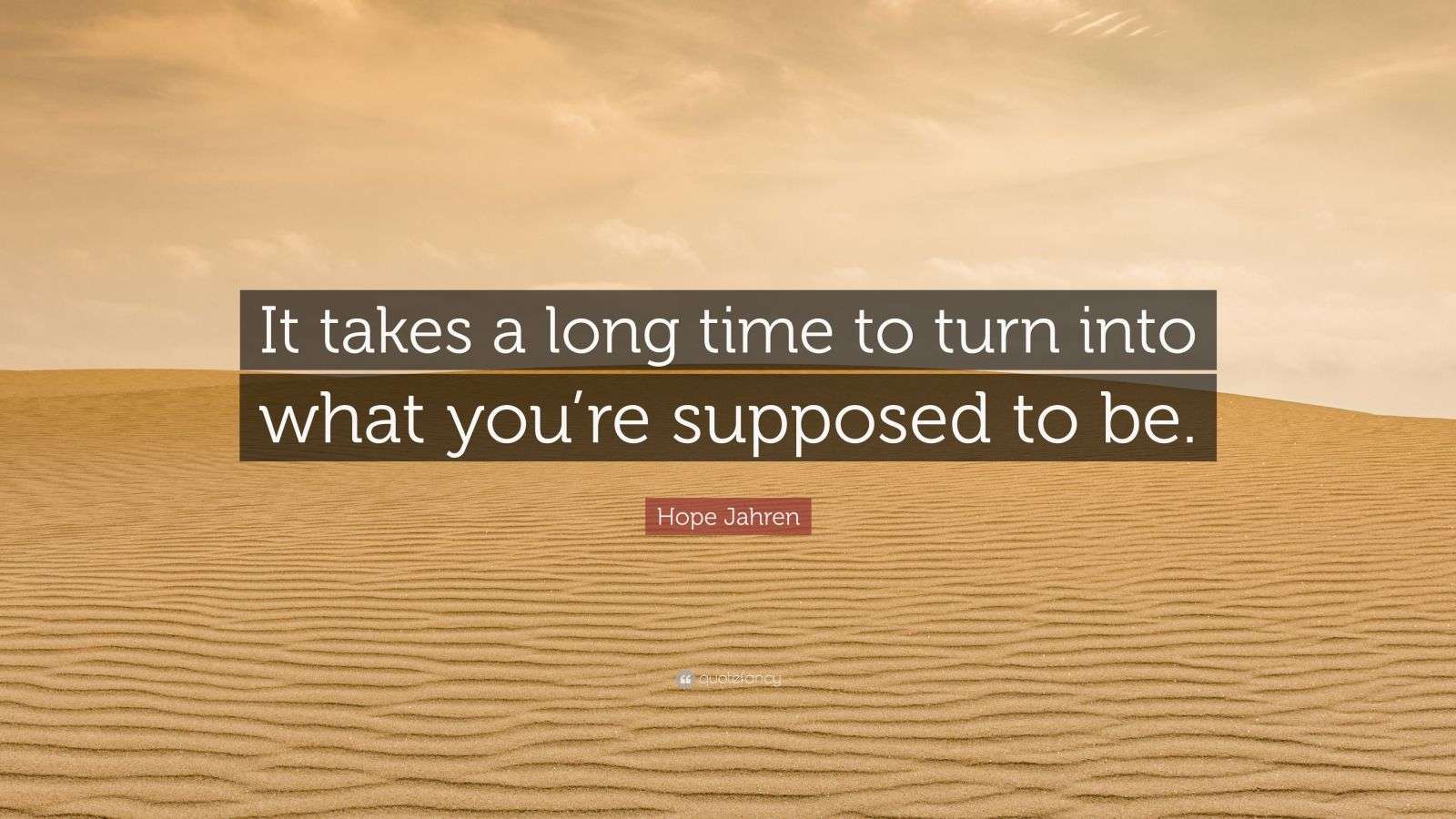 Hope Jahren Quote: “It takes a long time to turn into what you’re ...