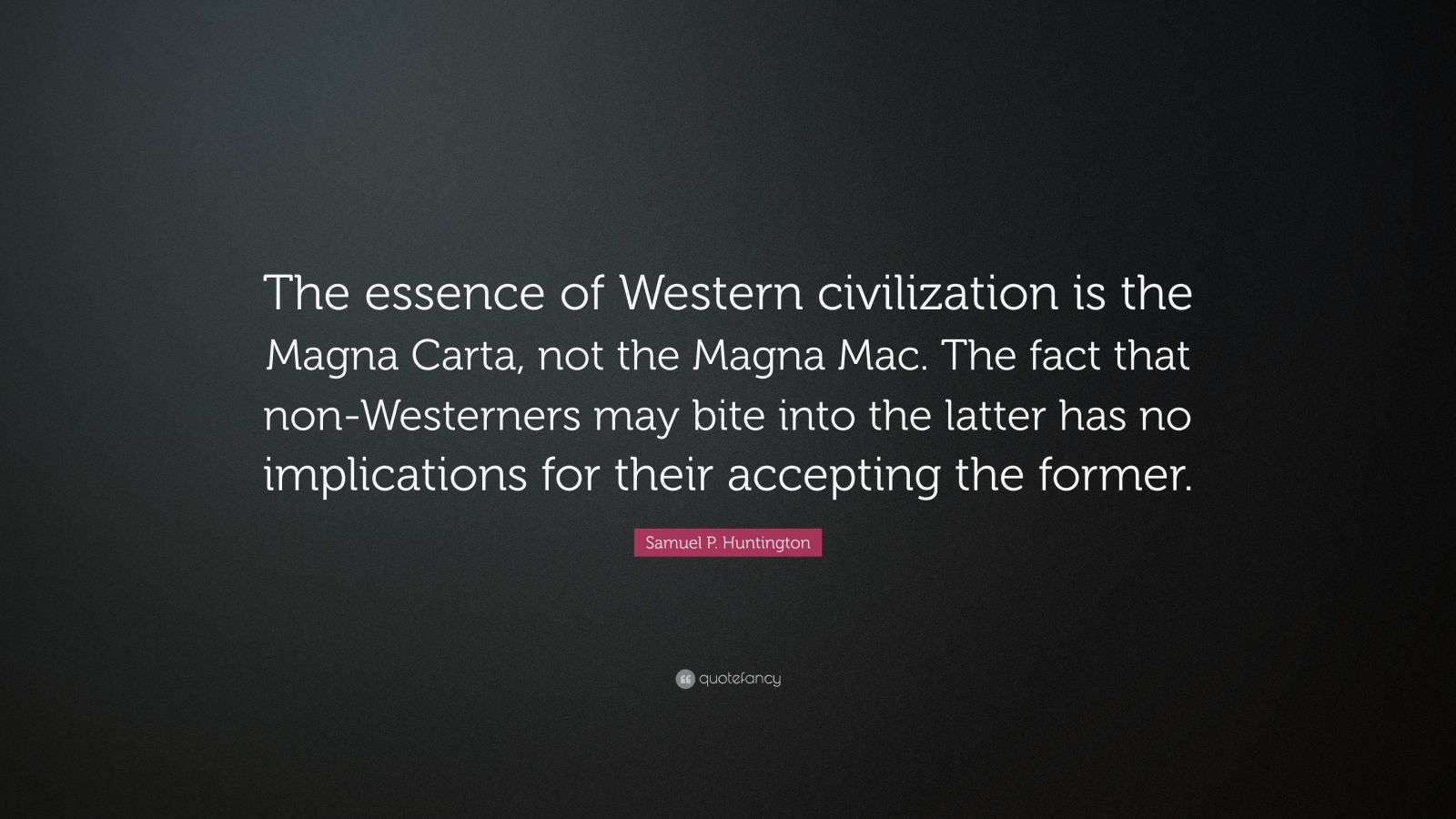 Samuel P. Huntington Quote: “The essence of Western civilization is the ...