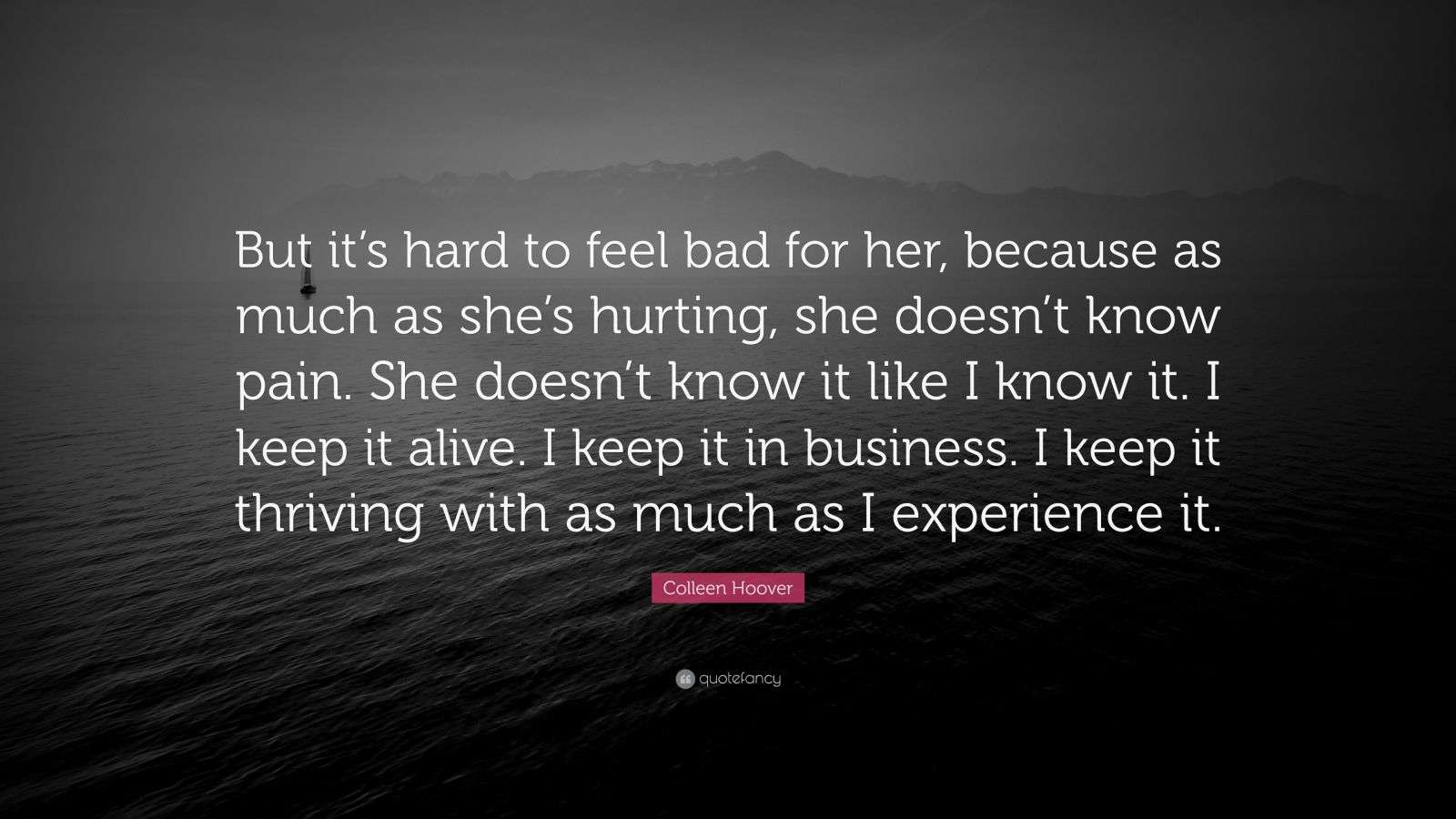 Colleen Hoover Quote: “But it’s hard to feel bad for her, because as ...