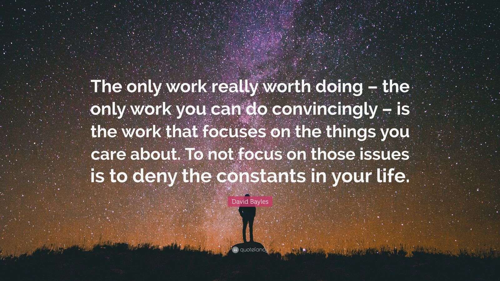 David Bayles Quote: “The only work really worth doing – the only work ...