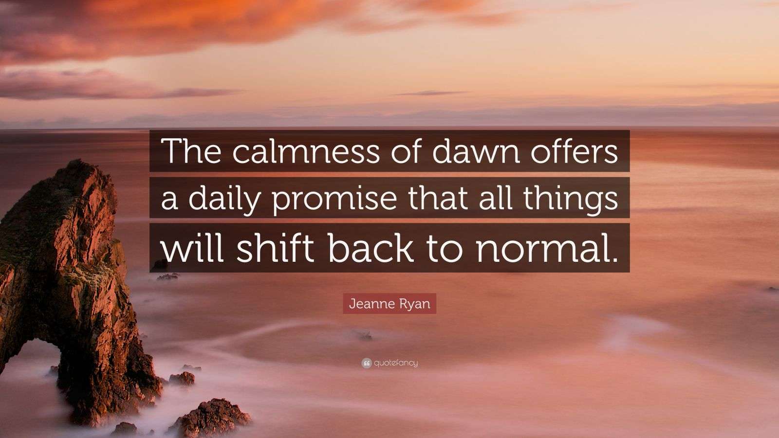 Jeanne Ryan Quote: “The calmness of dawn offers a daily promise that ...
