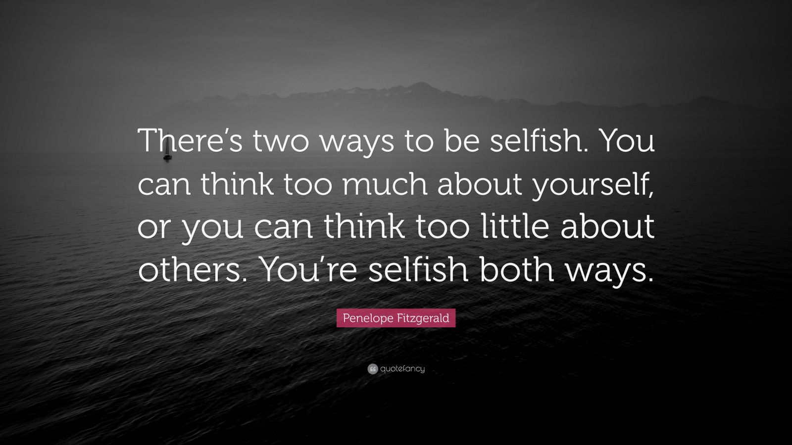 Penelope Fitzgerald Quote: “There’s two ways to be selfish. You can ...