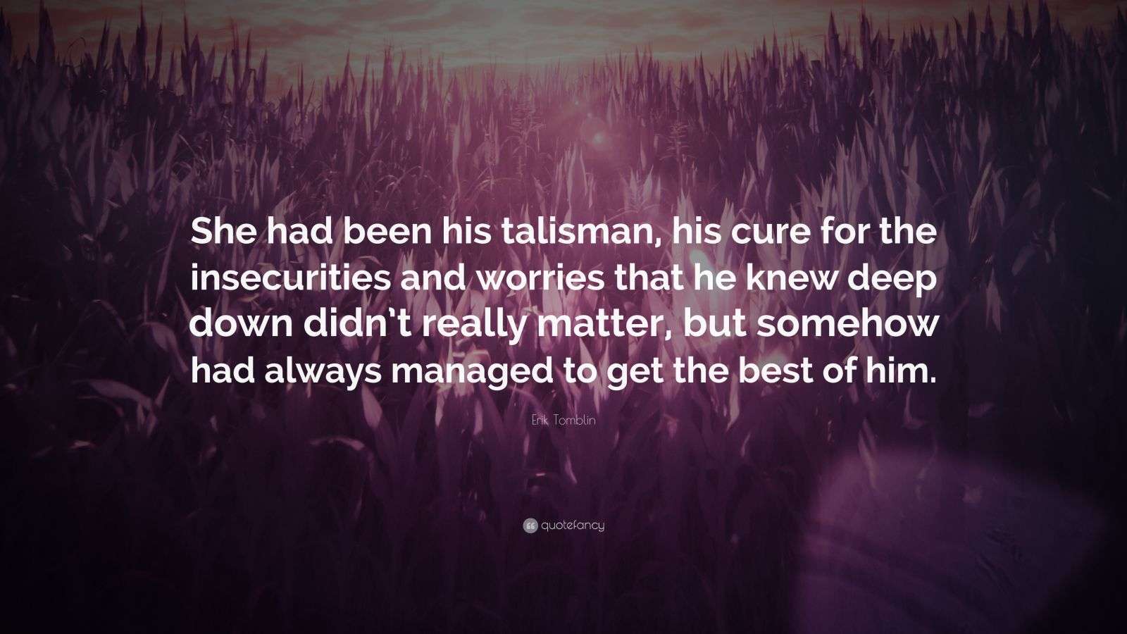 Erik Tomblin Quote: “She had been his talisman, his cure for the ...