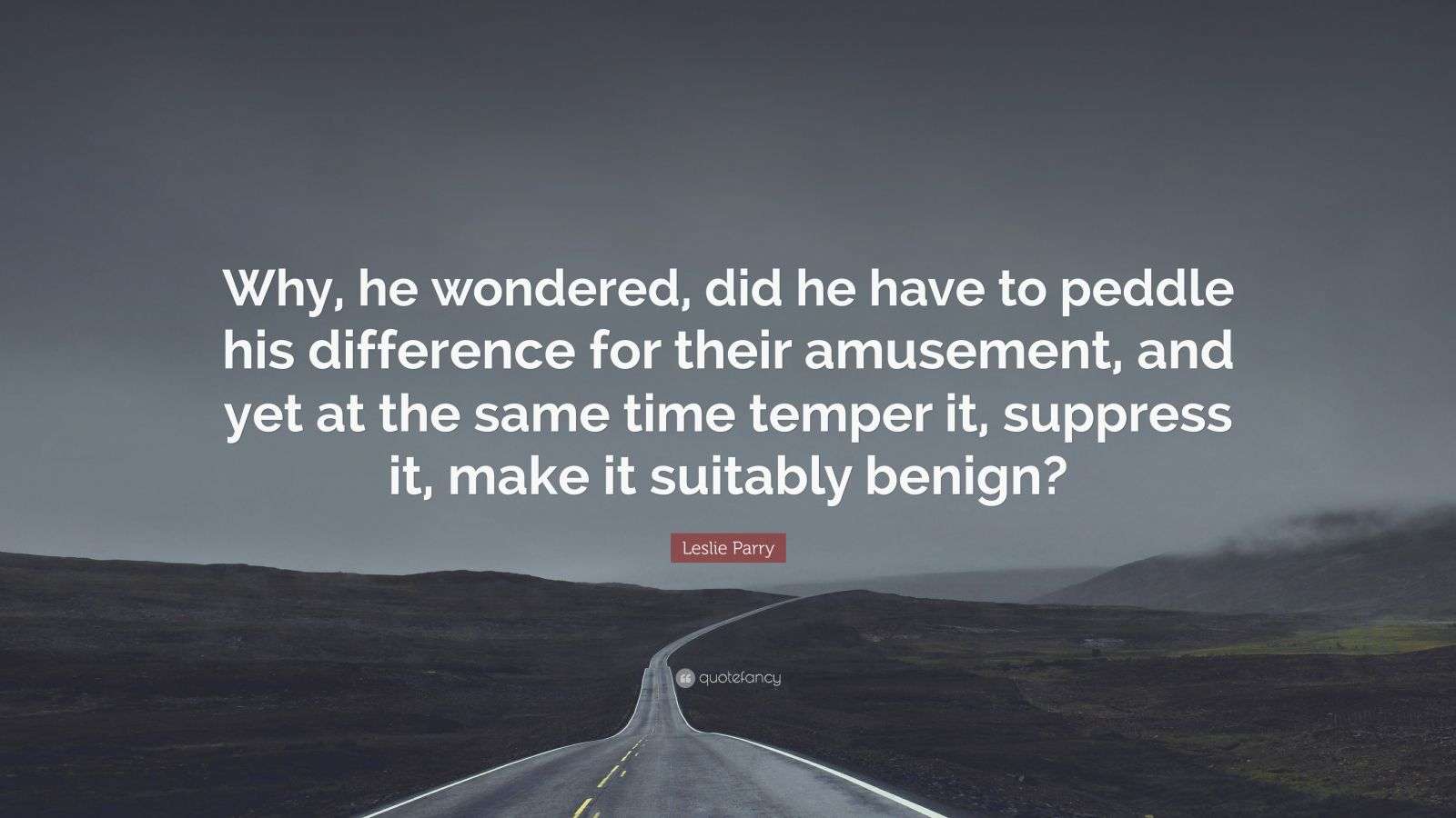 Leslie Parry Quote: “Why, he wondered, did he have to peddle his ...