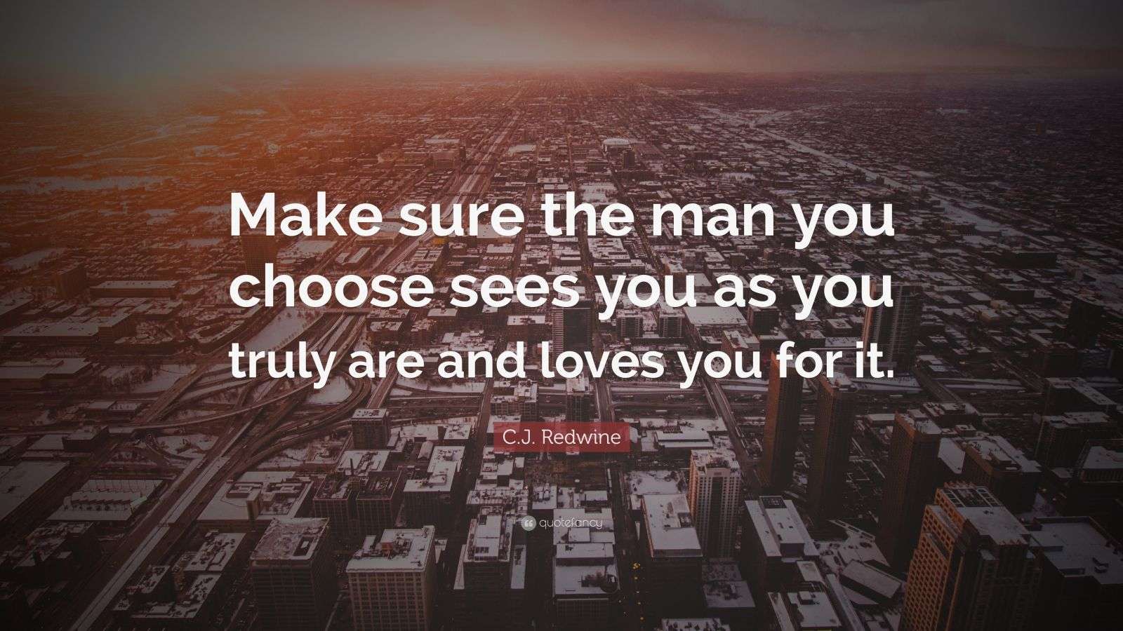 C.J. Redwine Quote: “Make sure the man you choose sees you as you truly ...