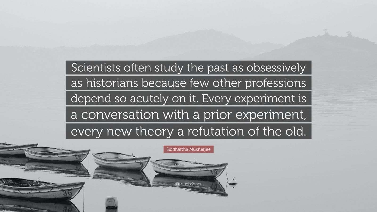 Siddhartha Mukherjee Quote: “Scientists often study the past as ...