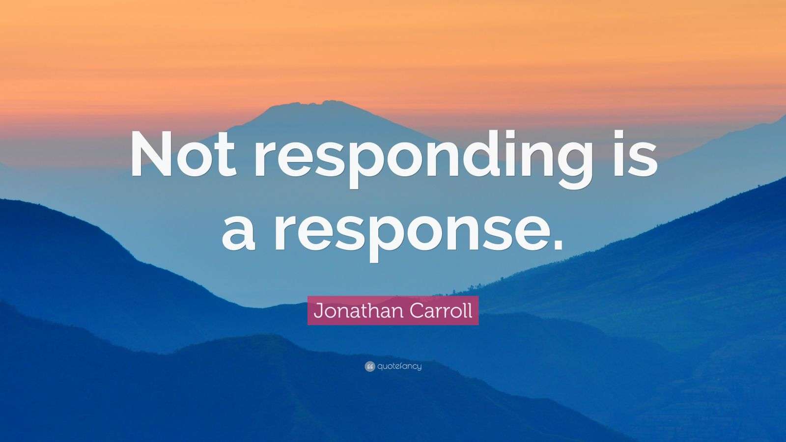Jonathan Carroll Quote: “Not responding is a response.”
