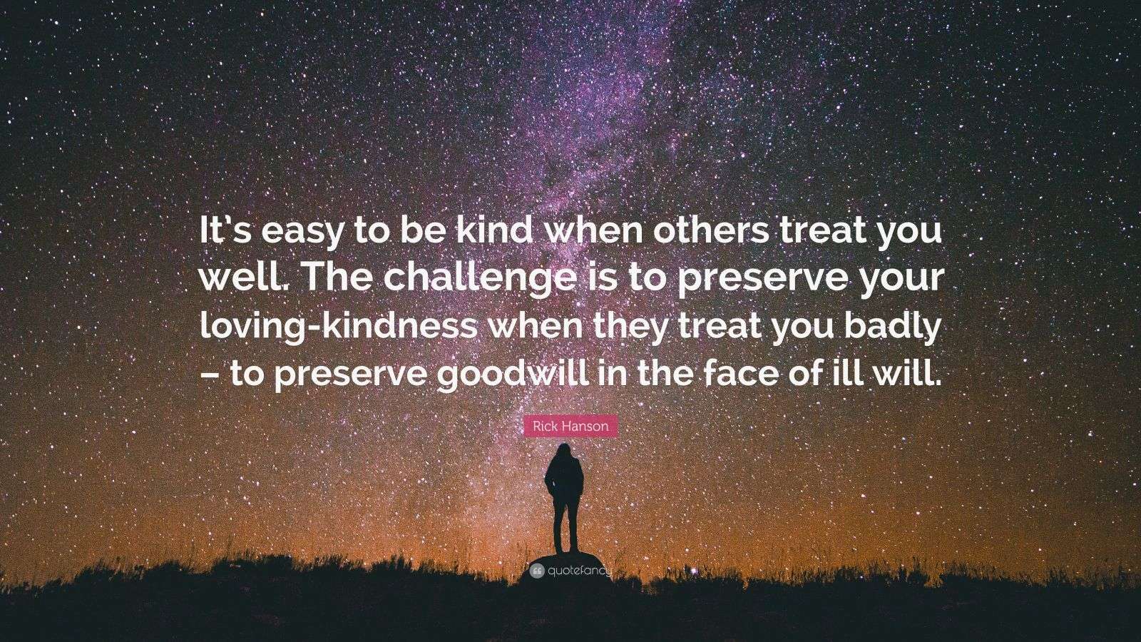 Rick Hanson Quote: “It’s easy to be kind when others treat you well ...