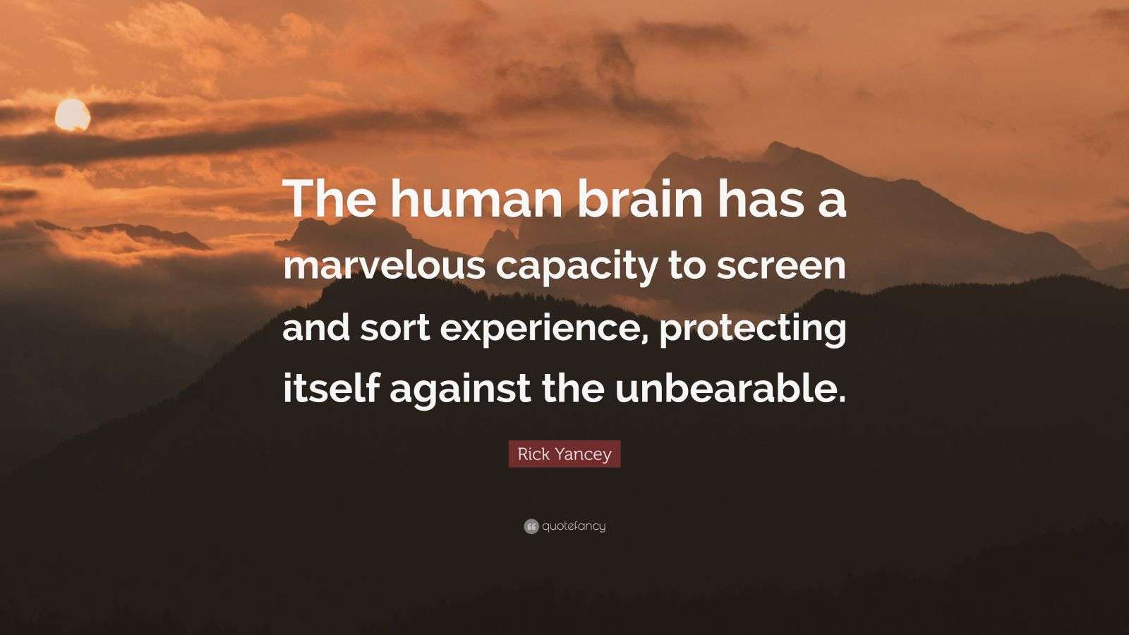 Rick Yancey Quote: “The human brain has a marvelous capacity to screen ...