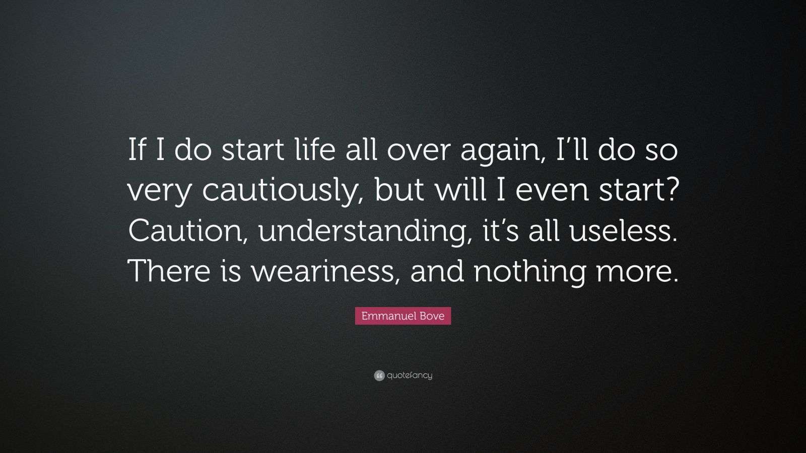 Emmanuel Bove Quote: “If I do start life all over again, I’ll do so ...