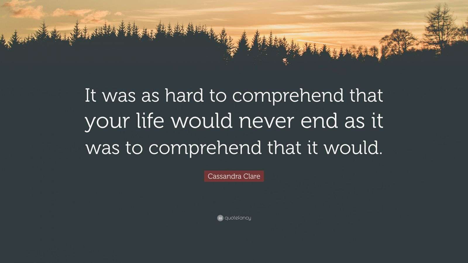 Cassandra Clare Quote: “It was as hard to comprehend that your life ...
