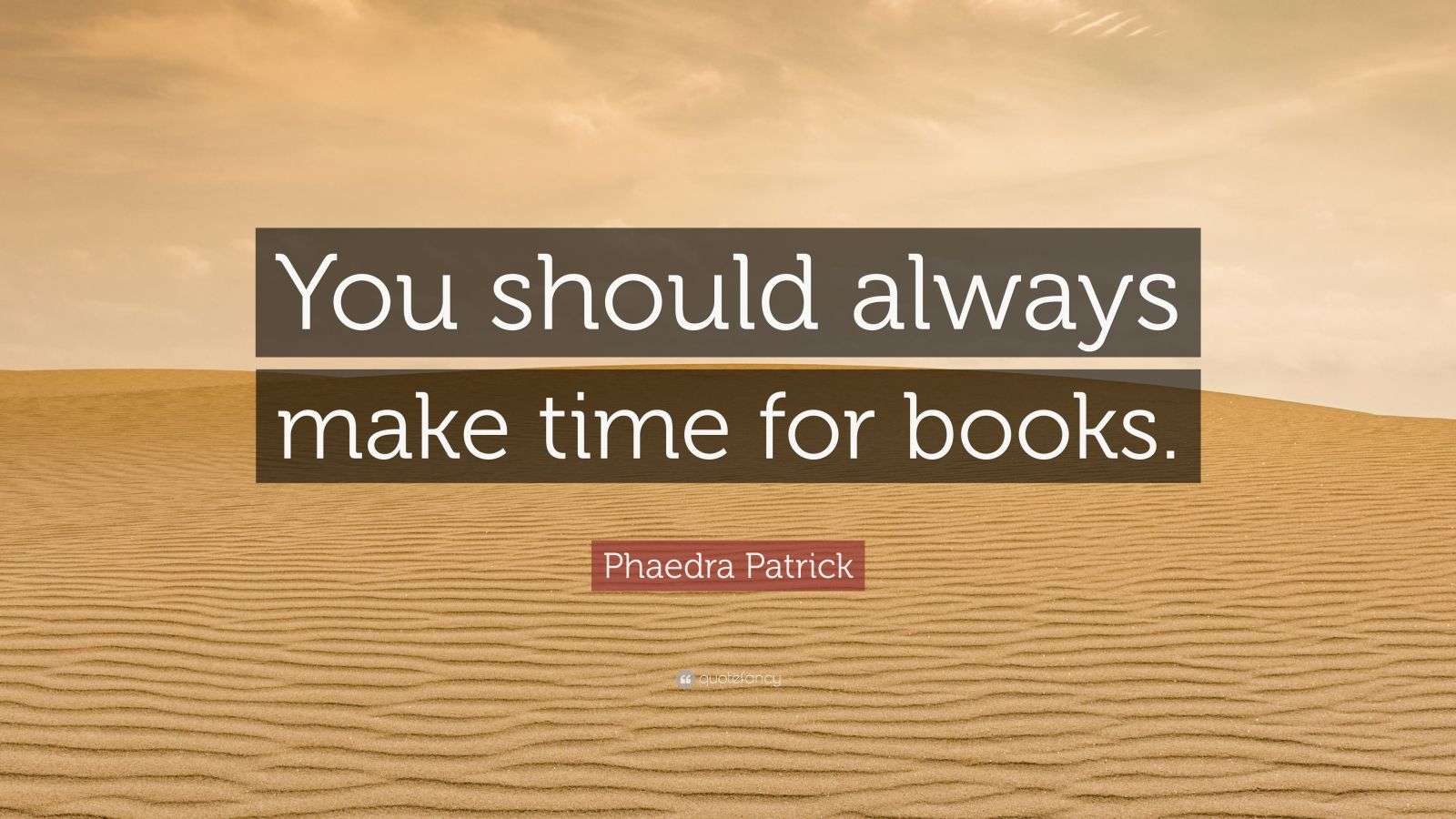 Phaedra Patrick Quote: “You should always make time for books.”