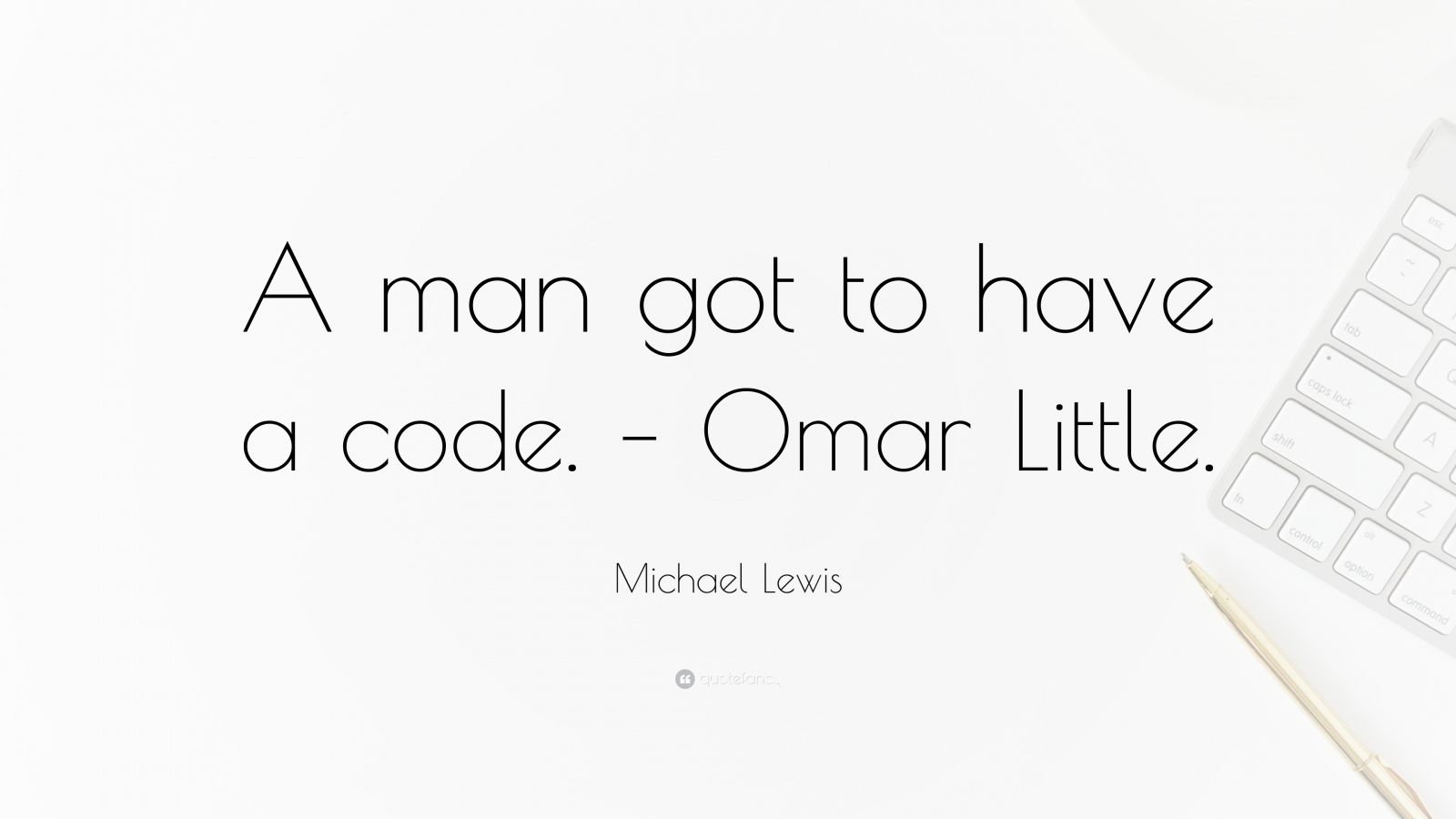 Michael Lewis Quote: “A man got to have a code. – Omar Little.”