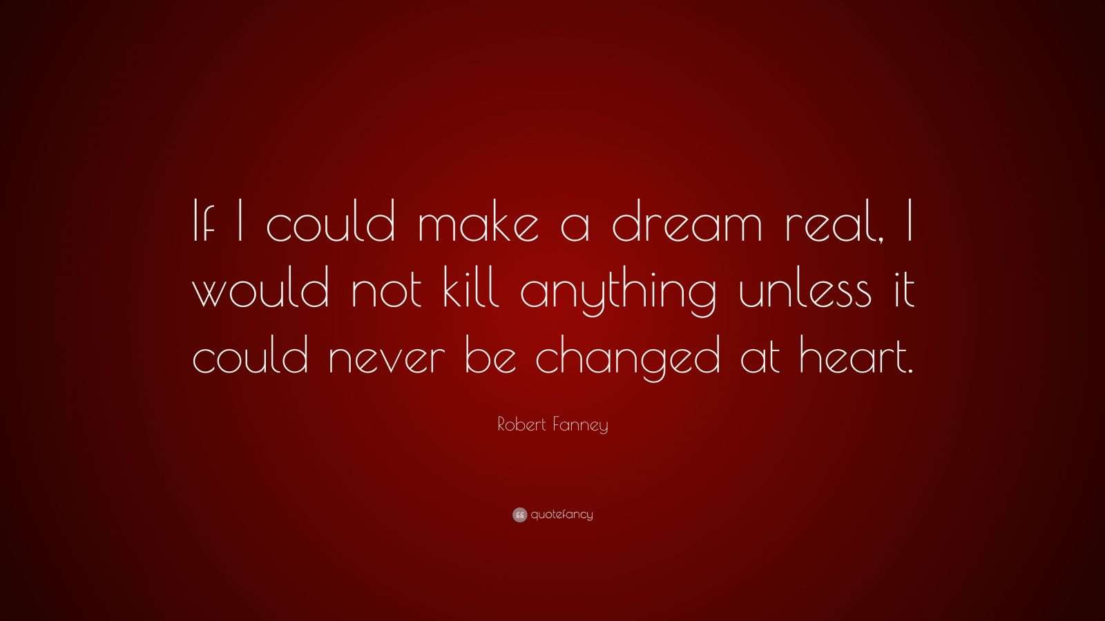 Robert Fanney Quote: “If I could make a dream real, I would not kill ...