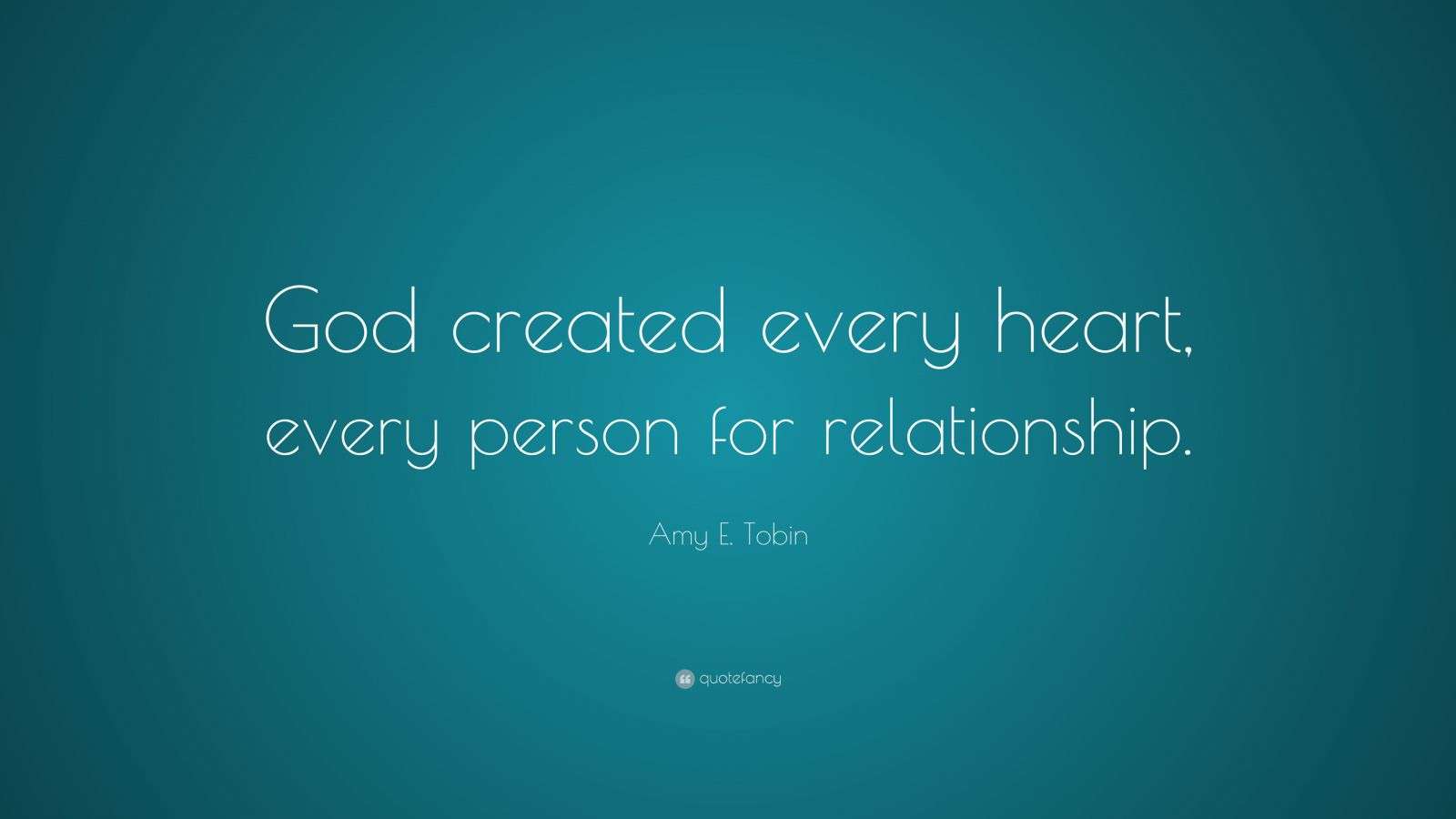 Amy E. Tobin Quote: “God created every heart, every person for ...