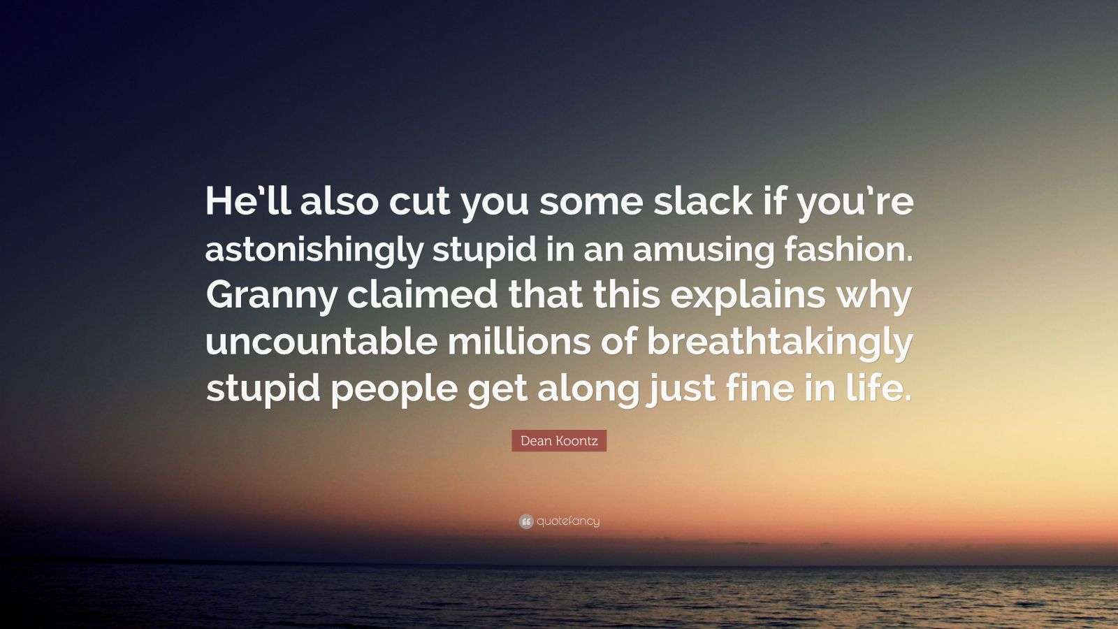Dean Koontz Quote: “He’ll also cut you some slack if you’re ...
