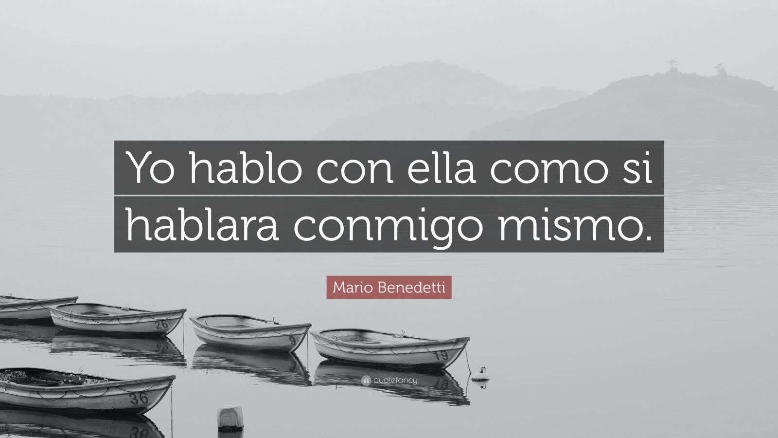 Mario Benedetti Quote: “Yo hablo con ella como si hablara conmigo mismo.”