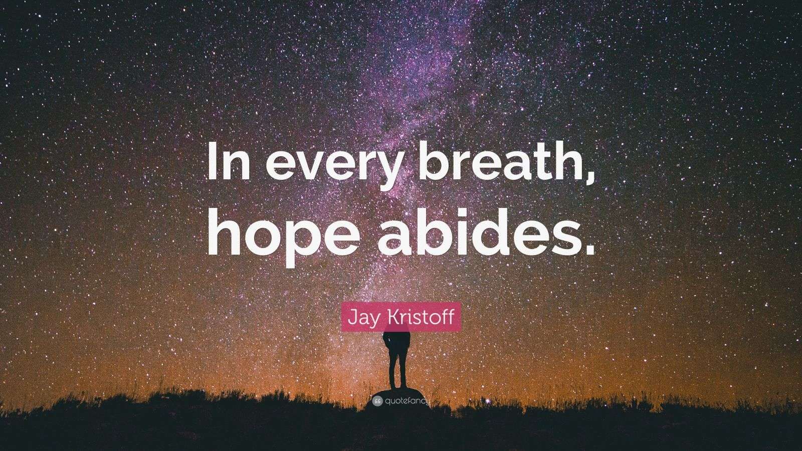 Jay Kristoff Quote: “In every breath, hope abides.”
