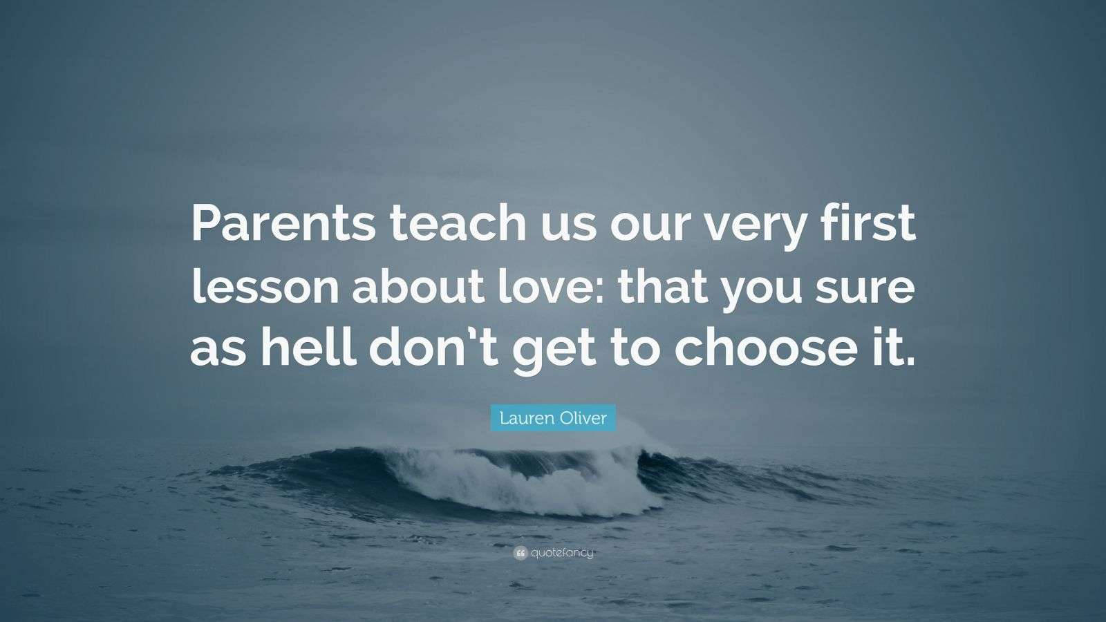 Lauren Oliver Quote: “Parents teach us our very first lesson about love ...