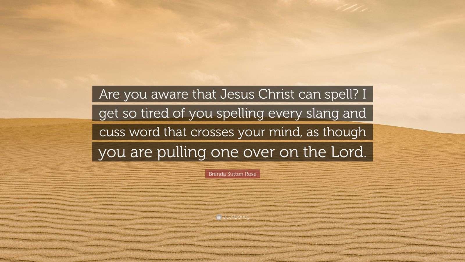 Brenda Sutton Rose Quote: “Are you aware that Jesus Christ can spell? I ...
