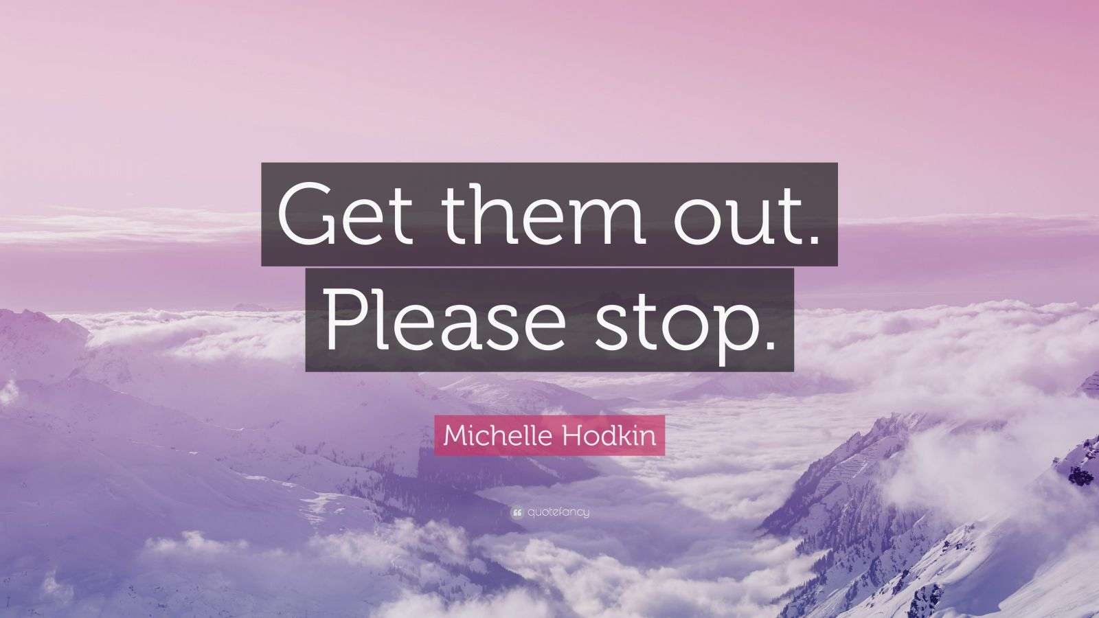 Michelle Hodkin Quote: “Get them out. Please stop.”