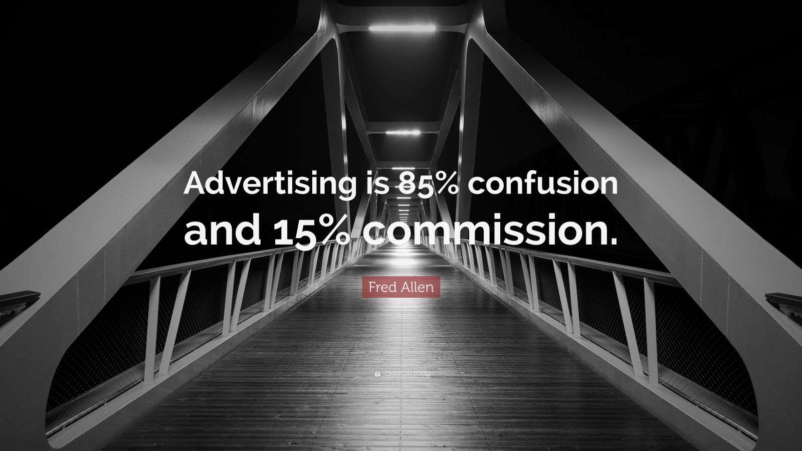 Fred Allen Quote: “Advertising is 85% confusion and 15% commission.”