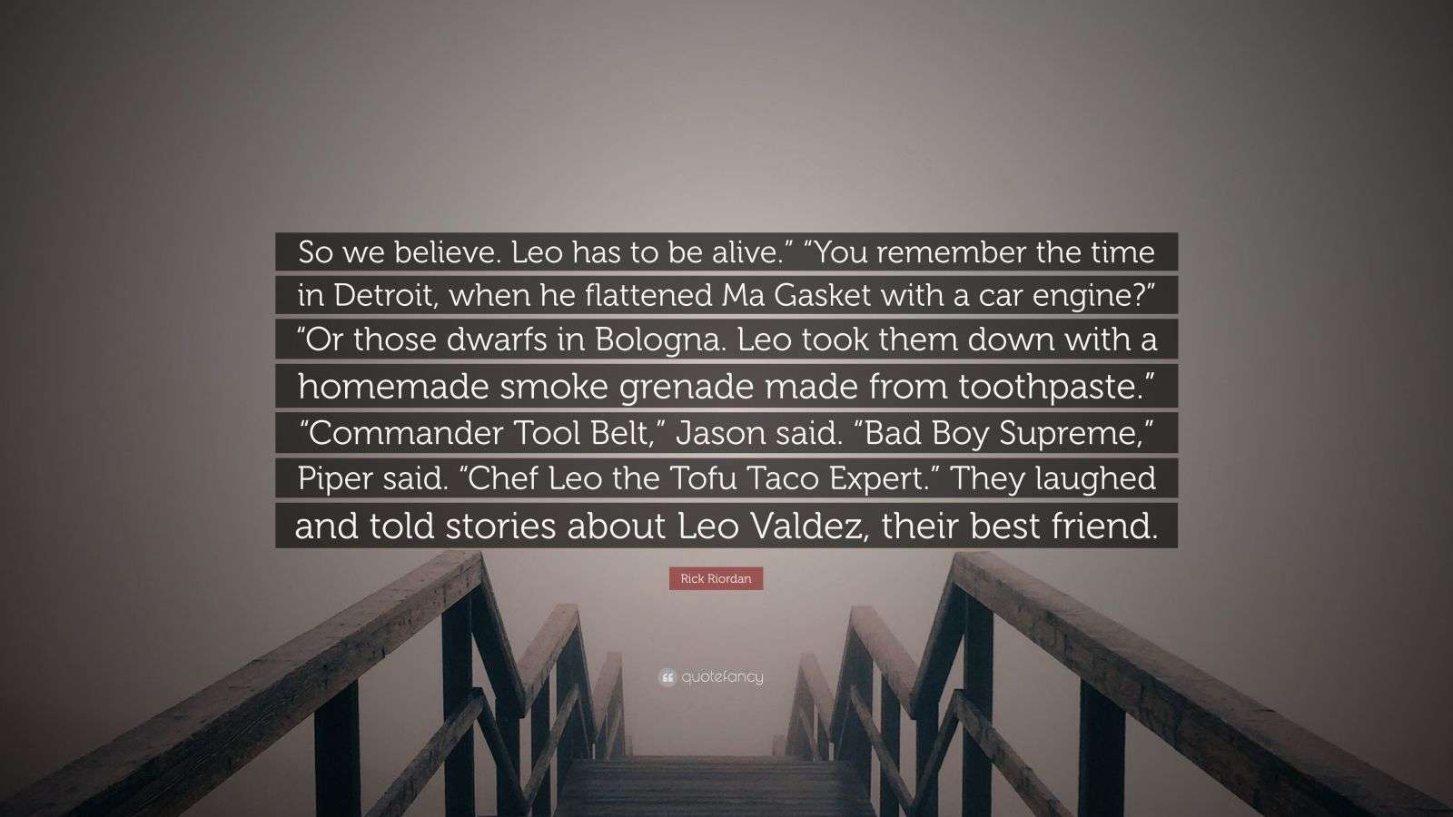 Rick Riordan Quote: “So we believe. Leo has to be alive.” “You remember ...