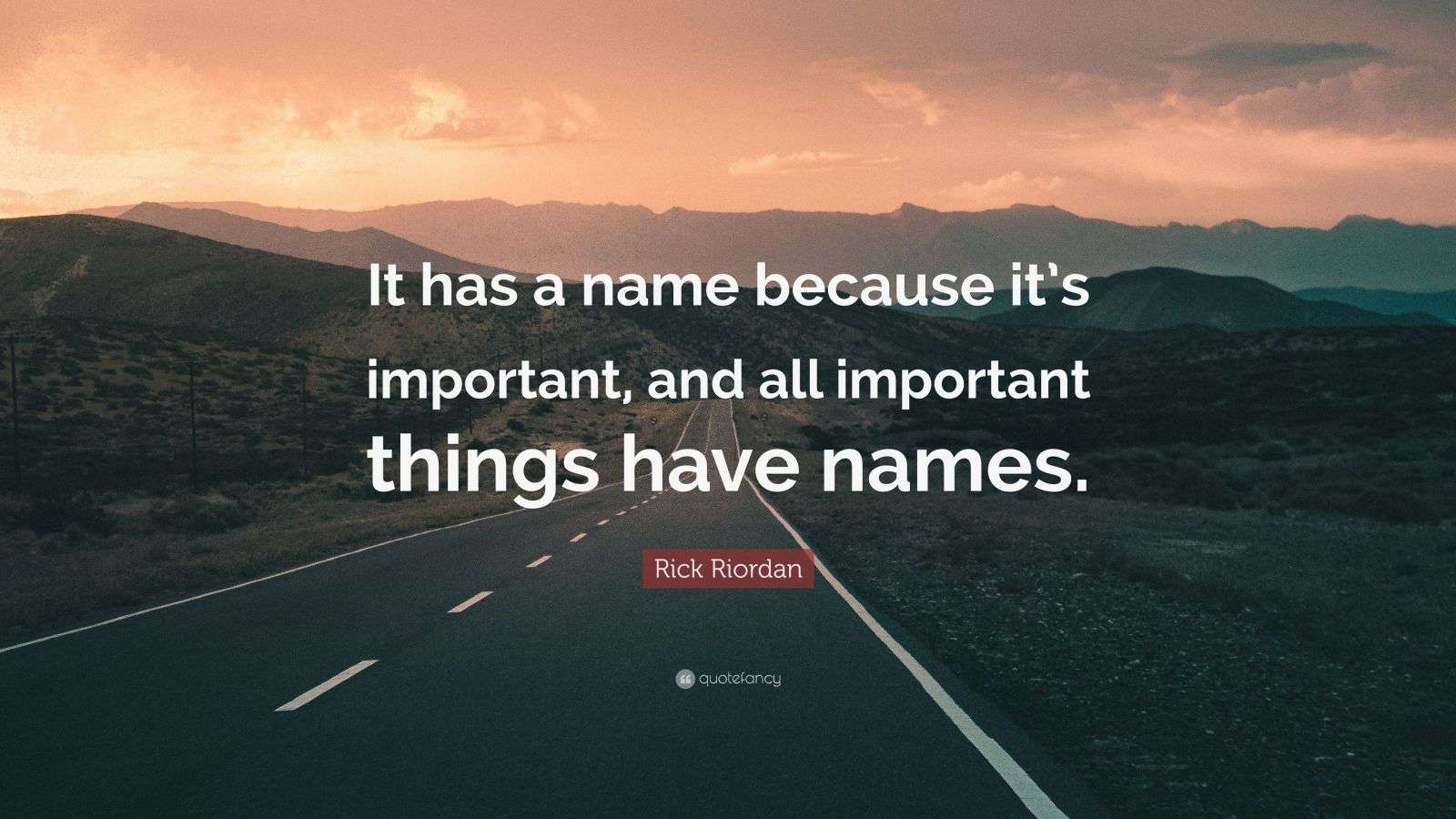 Rick Riordan Quote: “It has a name because it’s important, and all ...