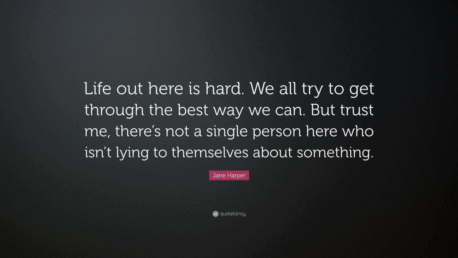 Jane Harper Quote: “Life out here is hard. We all try to get through ...