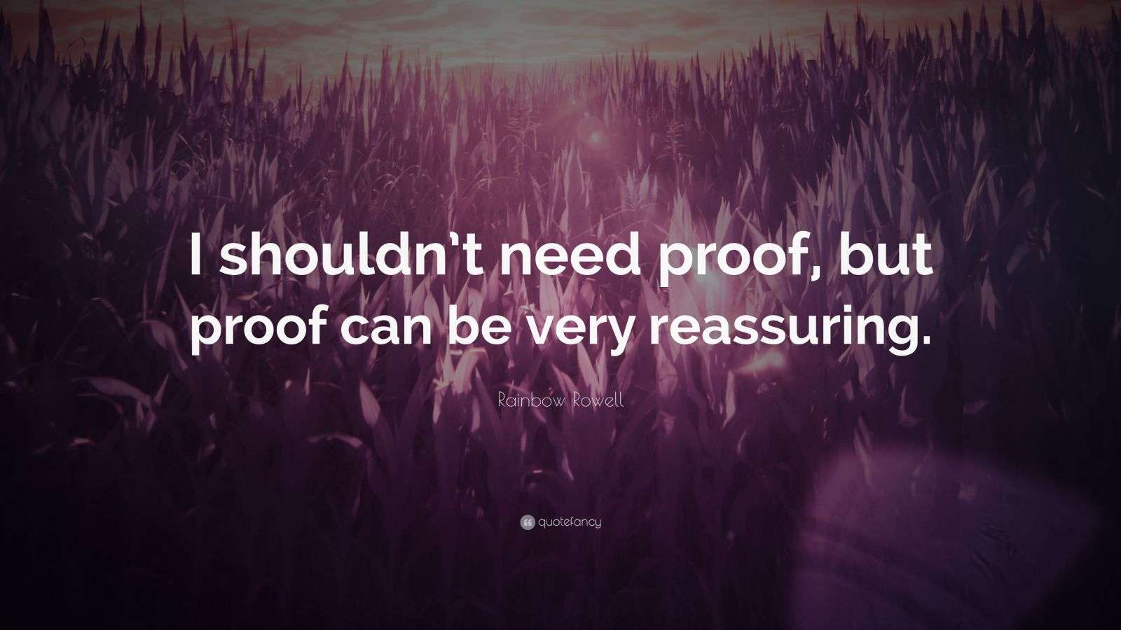 Rainbow Rowell Quote: “I shouldn’t need proof, but proof can be very ...