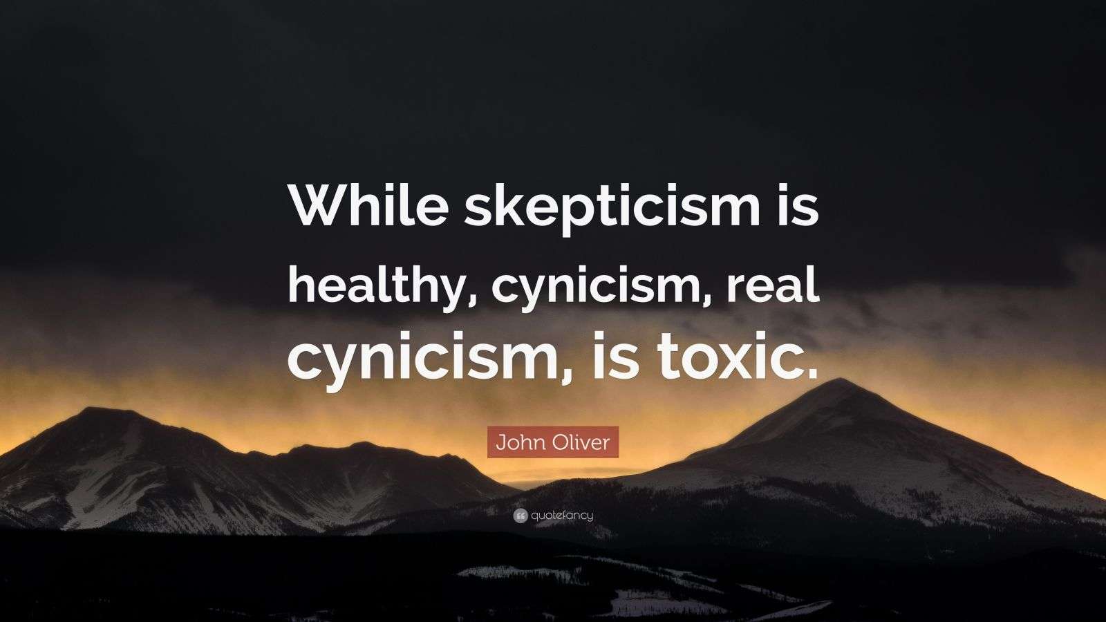 John Oliver Quote: “While skepticism is healthy, cynicism, real ...