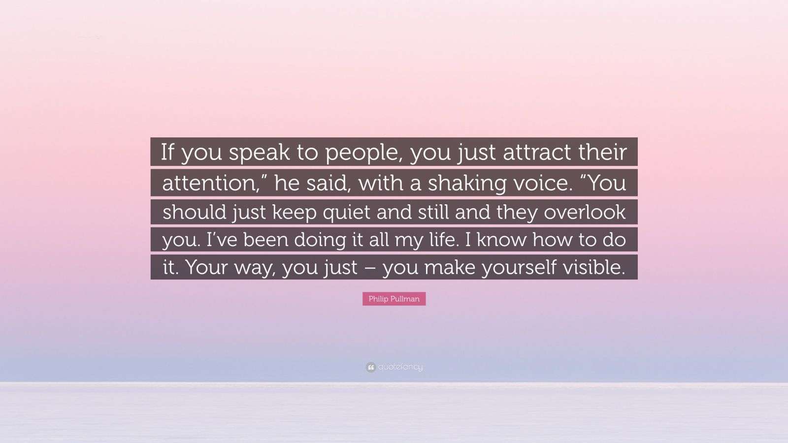 Philip Pullman Quote: “If you speak to people, you just attract their ...