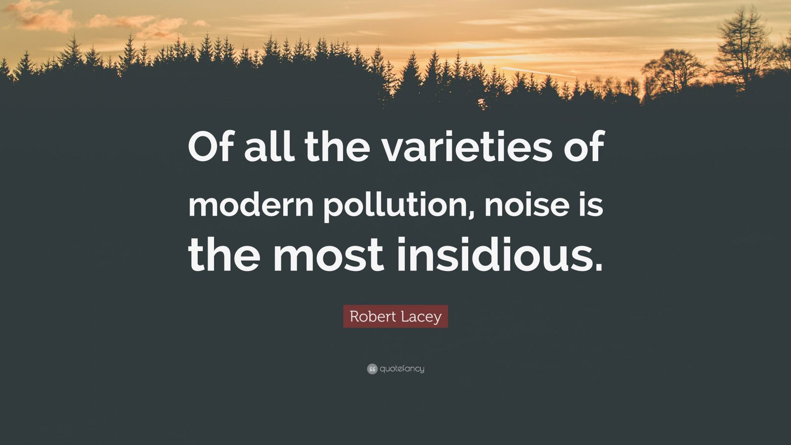 Robert Lacey Quote: “Of all the varieties of modern pollution, noise is ...