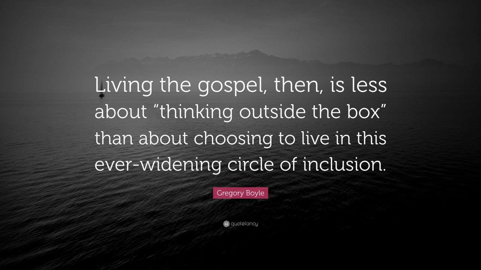 Gregory Boyle Quote: “Living the gospel, then, is less about “thinking ...