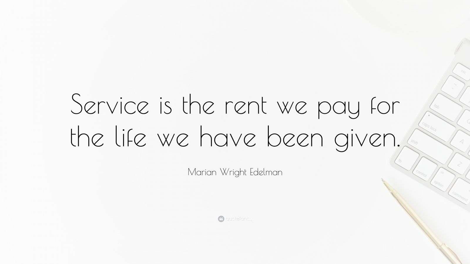 Marian Wright Edelman Quote: “Service is the rent we pay for the life ...