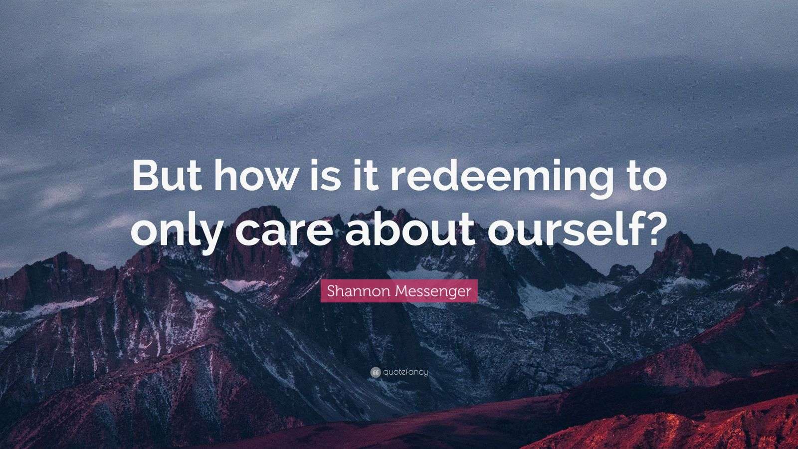 Shannon Messenger Quote: “But how is it redeeming to only care about ...