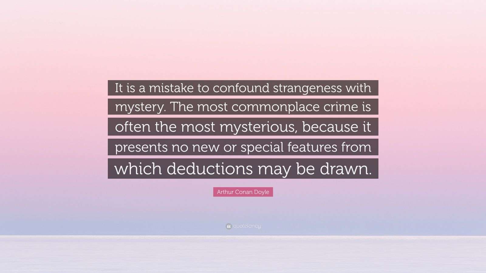 Arthur Conan Doyle Quote: “It is a mistake to confound strangeness with ...